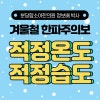 한파주의보 겨울철 실내 적정온도 겨울철 실내 적정습도 이번주 날씨가 추워집니다 건강한 호흡기 면역력을 위한 Tip