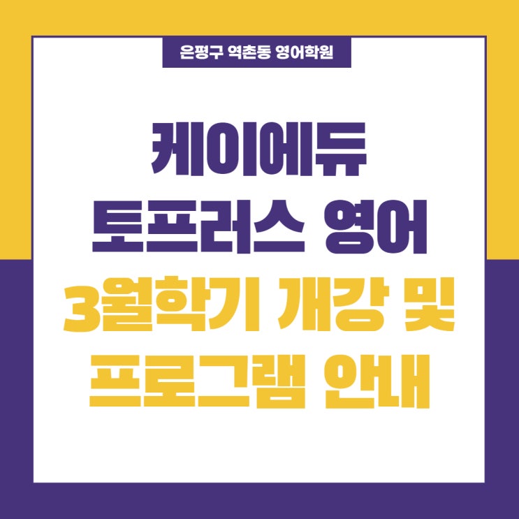 은평구 역촌동 영어학원 케이에듀 토프러스영어 3월학기 개강 및 프로그램 안내 네이버 블로그