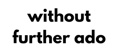 영어의 맛을 느끼세요: Without any further ado 느껴보기 : 네이버 블로그