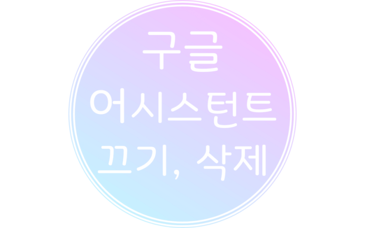구글 어시스턴트 끄기 및 삭제 쉽게 해결하기 네이버 블로그