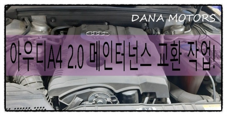 인천수입차정비 아우디a4 20 메인터넌스 엔진오일교체시기 엔진오일비용 엔진오일 교환 유튜브 논현동 다나모터스 네이버 블로그