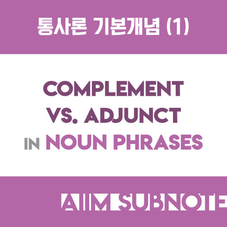 [영어학 기본개념] Complement vs. Adjunct (보어와 부가어)/명사구의 보어와 부가어 구별하기 : 네이버 블로그