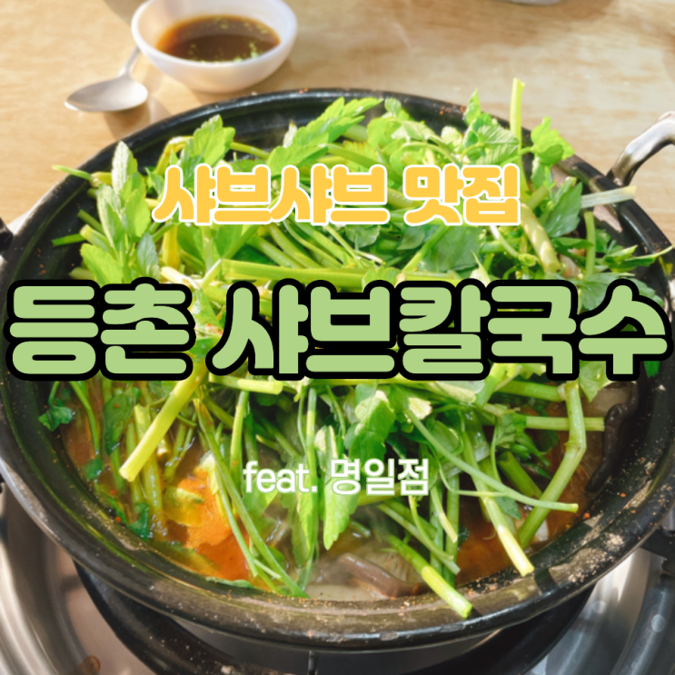 강동구 맛집 등촌 샤브칼국수 명일점 네이버 블로그
