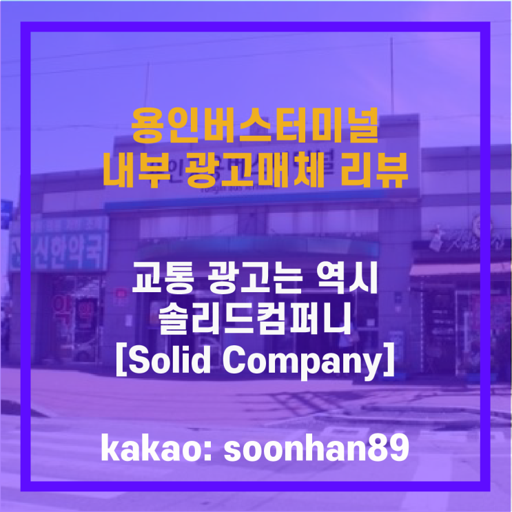 용인버스터미널 옥외광고 매체 리뷰 솔리드컴퍼니 용인 교통광고 와이드칼라 로컬광고 병원광고 터미널광고 지자체광고