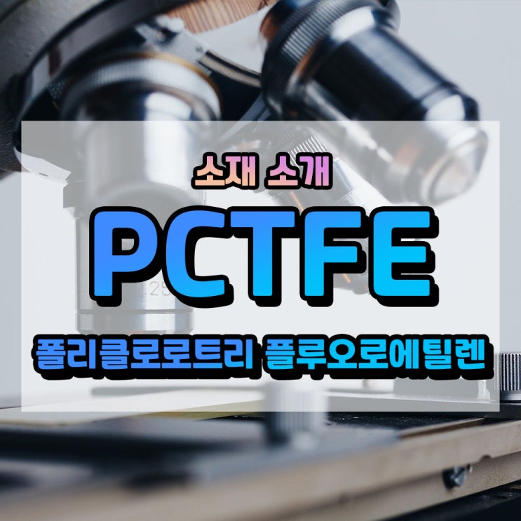 PCTFE[폴리클로로트리 플루오로에틸렌]-투명성, 내약품성,전기적 특성 우수, 기계적 특성 우수 소재 : 네이버 블로그