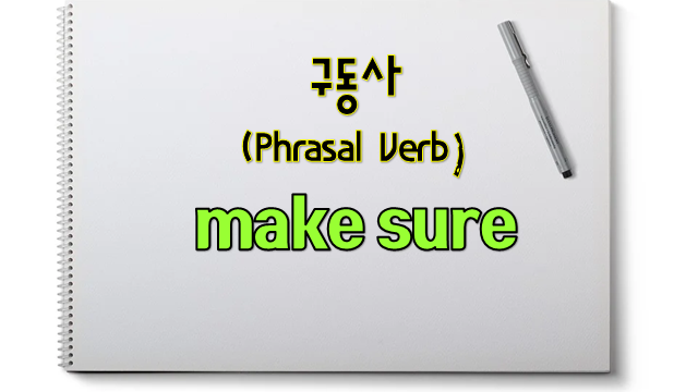 영어 구동사(Phrasal Verb) 완전정복 - make sure : 네이버 블로그