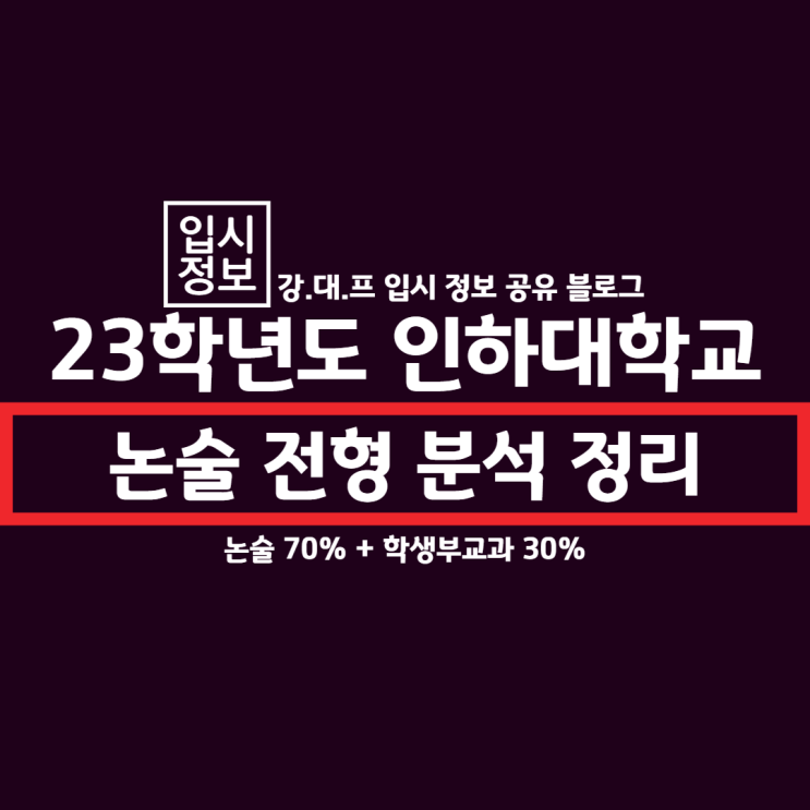 강대프 23학년도 인하대 논술 전형 분석 및 정리수능최저없음의예과 제외교과 30 반영선발 인원 감소인하대 논술