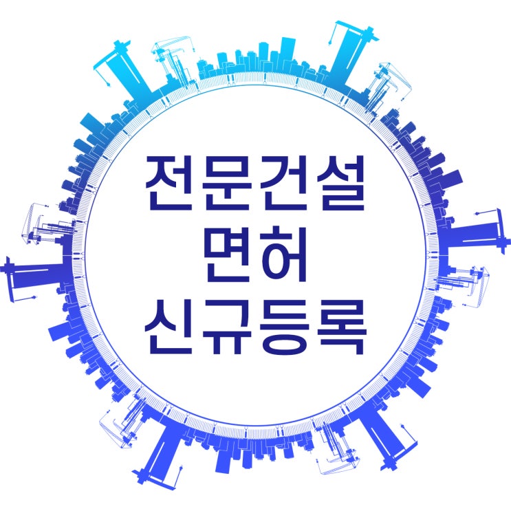 전문건설업 전문건설면허 신규등록 조건 네이버 블로그