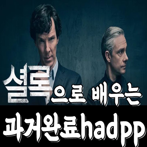 과거완료 용법 예문 대과거 Had Pp 영국 발음 셜록 기본영어회화 공부하기 네이버 블로그