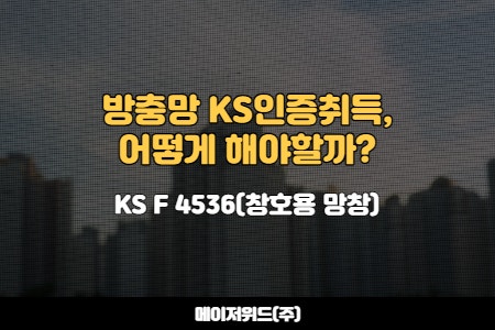 방충망 KS인증취득 어떻게 해야할까?🤔 - KS F 4536(창호용 망창) : 네이버 블로그