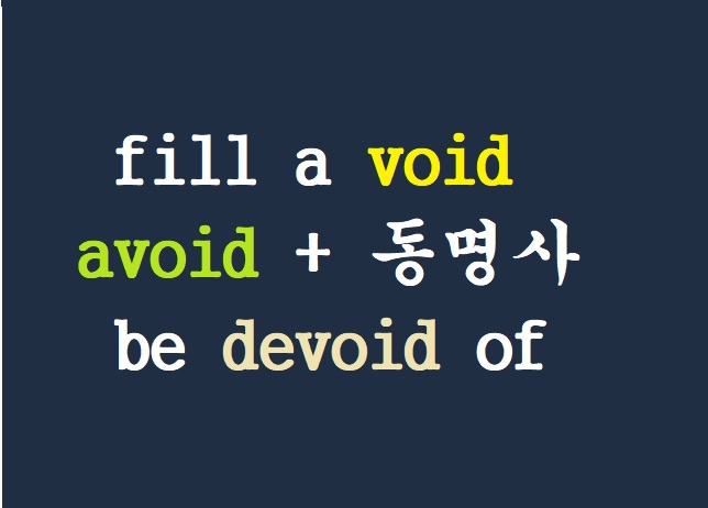 [영어 숙어] fill a void 의미! 공백을 채우다! avoid + 동명사 (V~ing), be devoid of 와의 ...