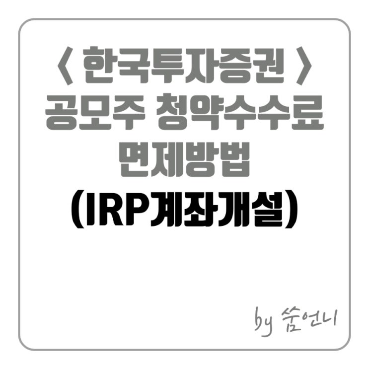 한국투자증권 공모주청약 수수료 면제방법 Iiirp계좌 이벤트 네이버 블로그