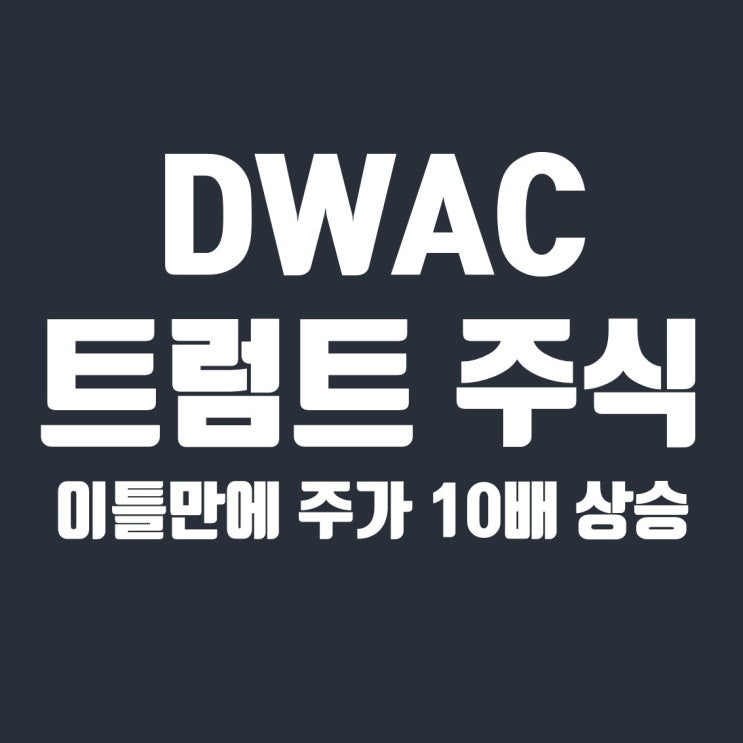 DWAC 주가 10배 상승 트럼프 주식, TMTG는 어떤 회사일까? : 네이버 블로그