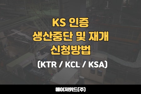 인증기관별 KS 인증 생산중단 및 재개 신청방법(KTR, KCL, KSA) : 네이버 블로그
