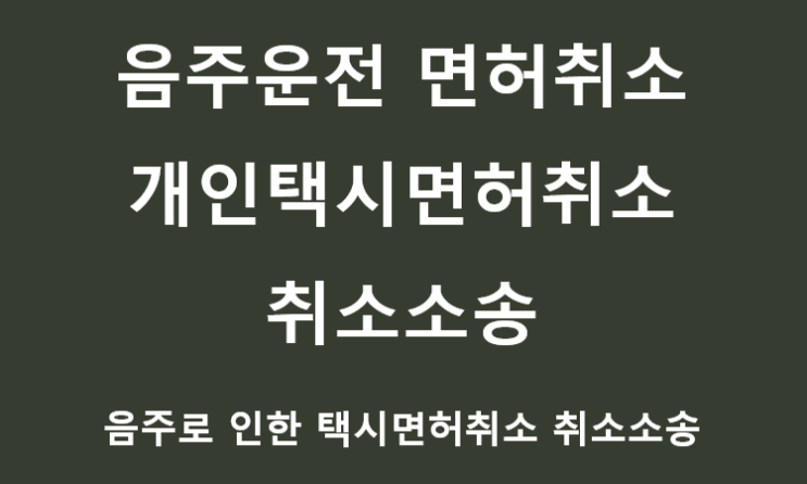 음주운전 면허취소에 따른 개인택시운전면허 취소 취소소송 형사변호사 행정변호사 행정소송변호사 행정심판변호사 진이경