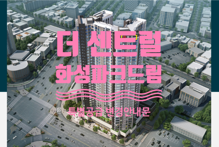 더 센트럴 화성파크드림 11월중 분양예정이며 기관추천 특별공급 변경 안내문입니다 네이버 블로그