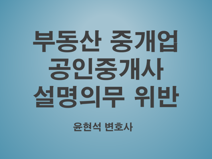 부동산전문 변호사가 알려주는 중개업자 공인중개사 설명의무 위반 손해배상 책임 판례 소개 윤현석 변호사 네이버 블로그
