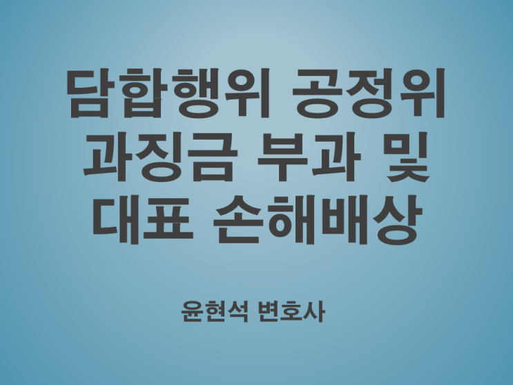 입찰 가격 담합행위로 인한 공정위 과징금 부과 회사의 손해배상 책임 및 대표이사의 손해배상 책임 담합으로 인한 법률