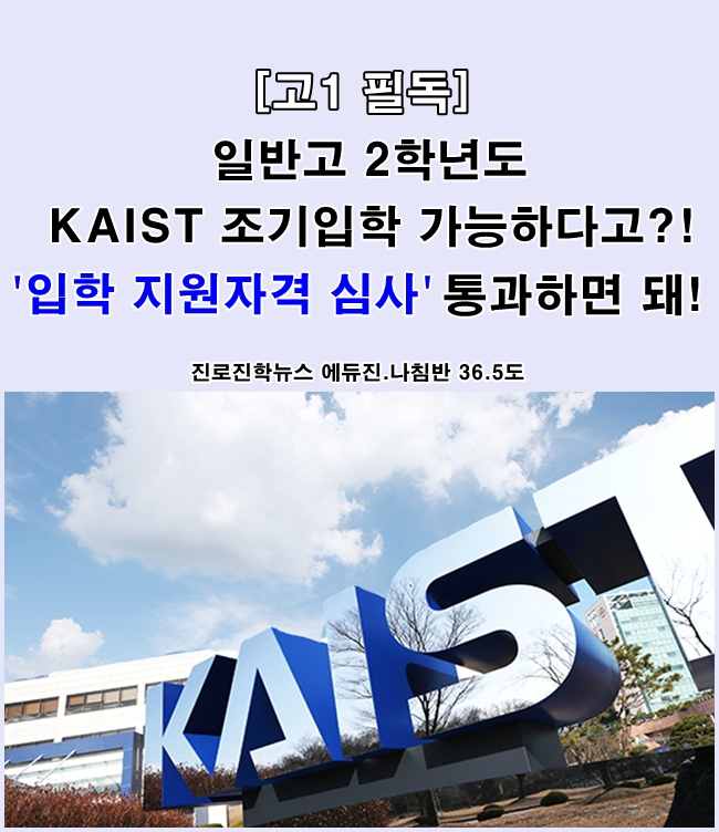 [고1 필독] 일반고 2학년도 KAIST 조기입학 가능하다고?!…'입학 지원자격 심사' 통과하면 돼! - KAIST, UNIST, DGIST, GIST, 이공계 특성화 대학 ...
