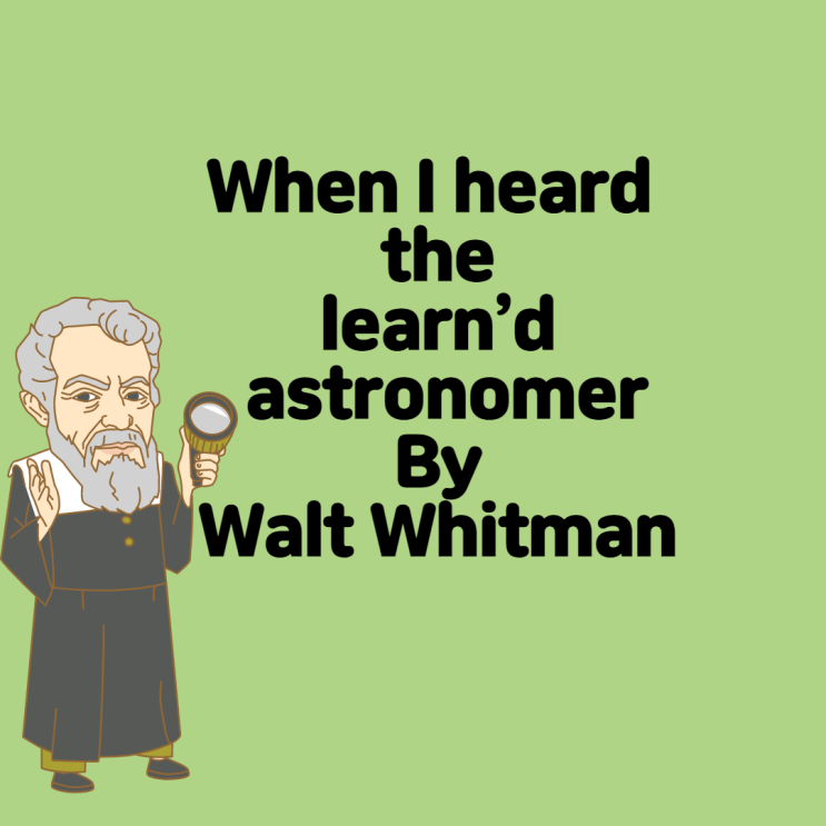 When I heard the learn’d astronomer By Walt Whitman. 진정한 지식은 어디에서 얻는 ...