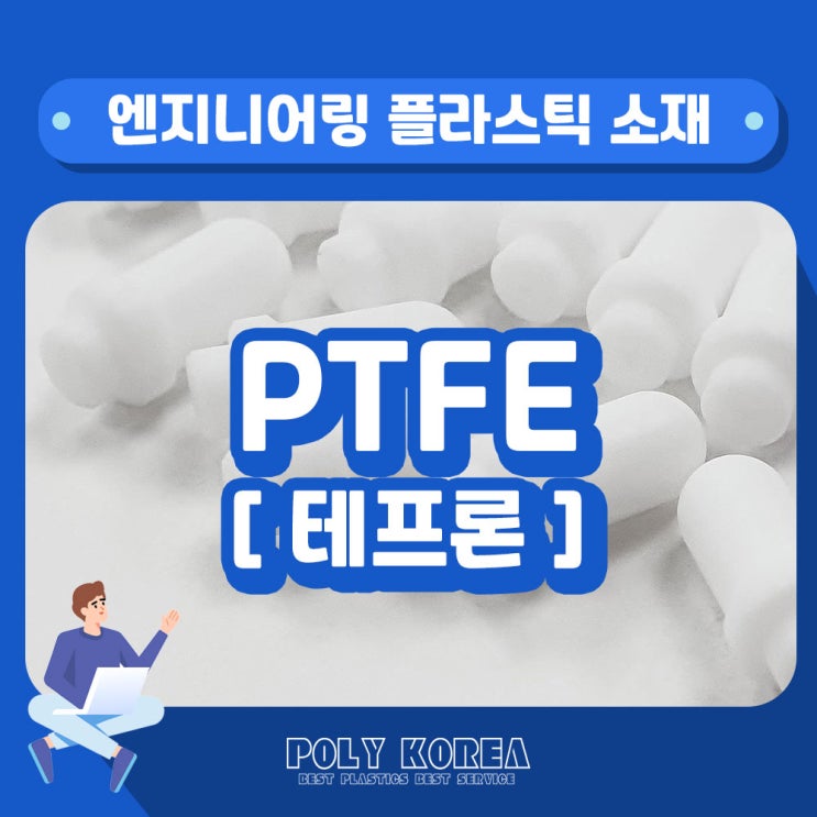 PTFE[TEFLON, 테프론] 소재특성, 엔지니어링 플라스틱 소재 소개, 적용분야, 특징, 물성치, 제품소개 : 네이버 블로그