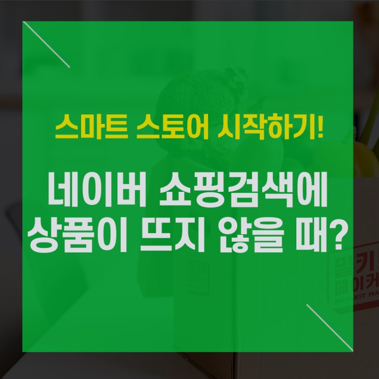 스마트스토어 상품 노출이 안 될때 쇼핑 검색결과에 상품이 안 뜰때 해결방법 네이버 블로그