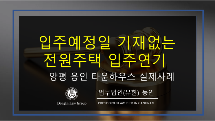 양평 타운하우스 전원주택 입주연기 입주지연 준공연기 사용승인 지체 시 대응법 준공예정일이 계약서에 없는 경우 윤현석