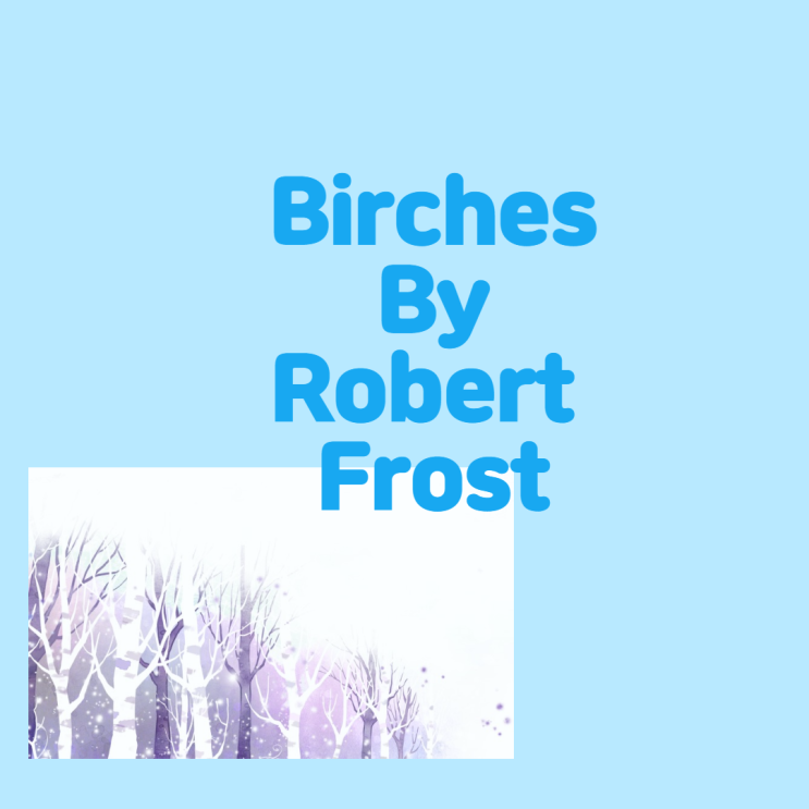 Birches By Robert Frost. 인생 영어시 한 번 제대로 알아보자. : 네이버 블로그