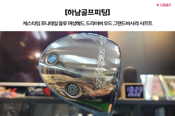 하남골프피팅 제스타임 포니테일 블루 여성헤드 드라이버 우드 그랜드바사라 샤프트 네이버 블로그