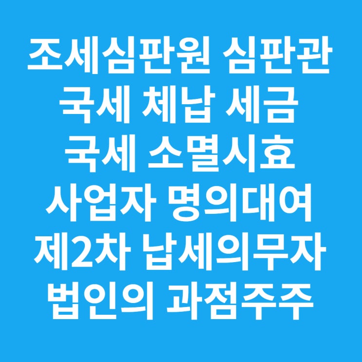 국세 체납 세금국세 소멸시효사업자 명의대여법인의 과점주주법인의 제2차 납세의무자국세 부과 취소 네이버 블로그