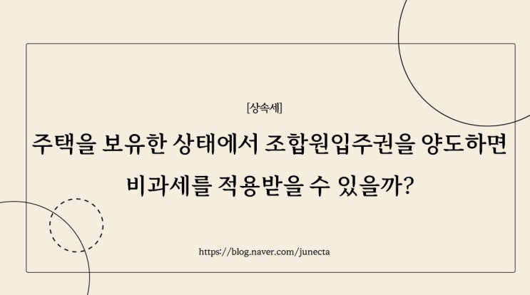 양도세 입주권 주택을 보유한 상태에서 조합원입주권을 양도하면 비과세를 적용받을 수 있을까 네이버 블로그