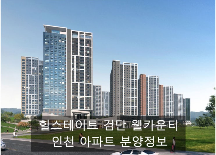 힐스테이트 검단 웰카운티 분양가 분양일정 평면도 분양정보 인천 아파트 분양 소식 네이버 블로그