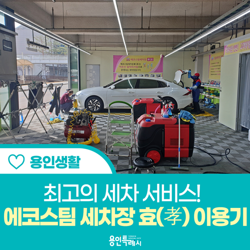 용인 생활 최고의 세차 서비스 용인시청 에코스팀 세차장 효孝를소개합니다 네이버 블로그