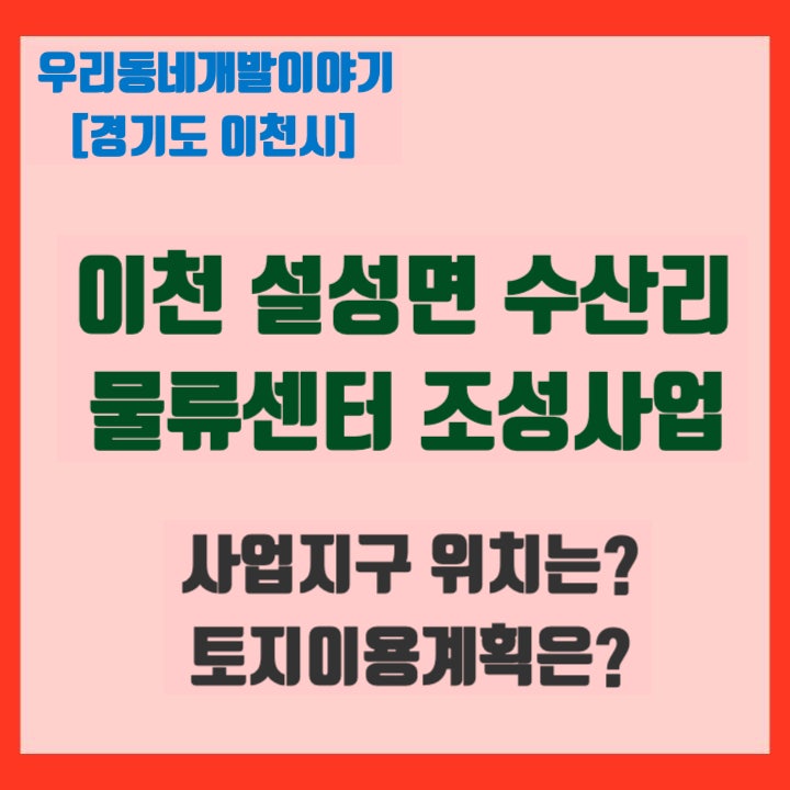 설성면 수산리 물류센터 조성사업수산물류지구 산업유통형 지구단위계획 경기도 이천시 우리동네개발이야기 네이버 블로그