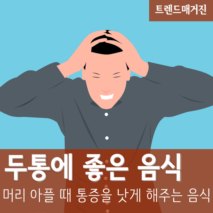 두통에 좋은 음식 :: 머리 아플 때 통증 완화해주는 5가지 식품 : 네이버 블로그