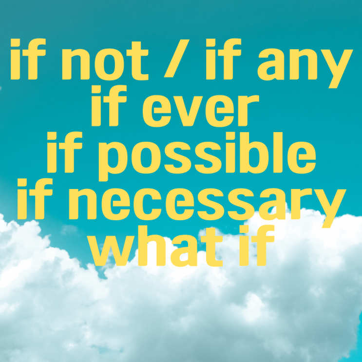 if not / if any / if ever / if possible / if necessary / whenever ...