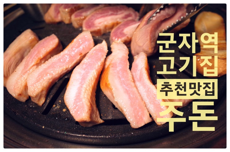 군자역삼겹살 맛집 주돈 육즙이 살아있는 콜키지프리 군자역고기집 네이버 블로그