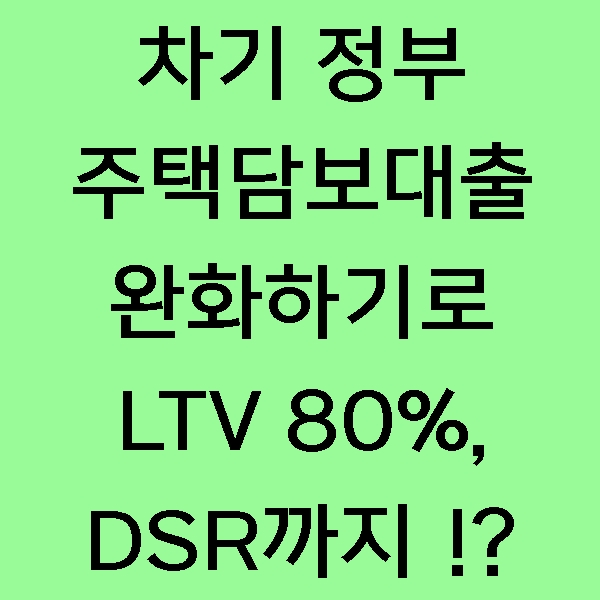 [소식] 차기 정부, 주택담보대출 완화, 무주택자/신혼부부에 LTV 80%, 나아가 DSR 규제도 완화!? : 네이버 블로그