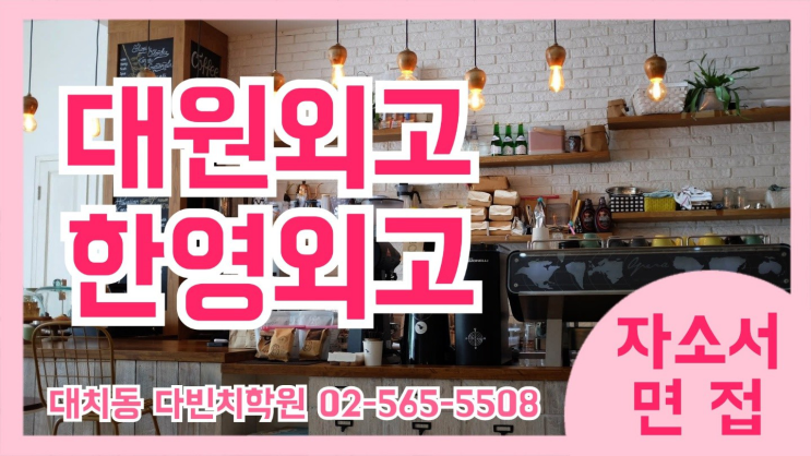외고 자기소개서 컨설팅 면접 특강 대원외고 자소서 한영외고 입결 모집인원 경쟁률 면접일 중국어과 독일어과 일본어과 프랑스어과