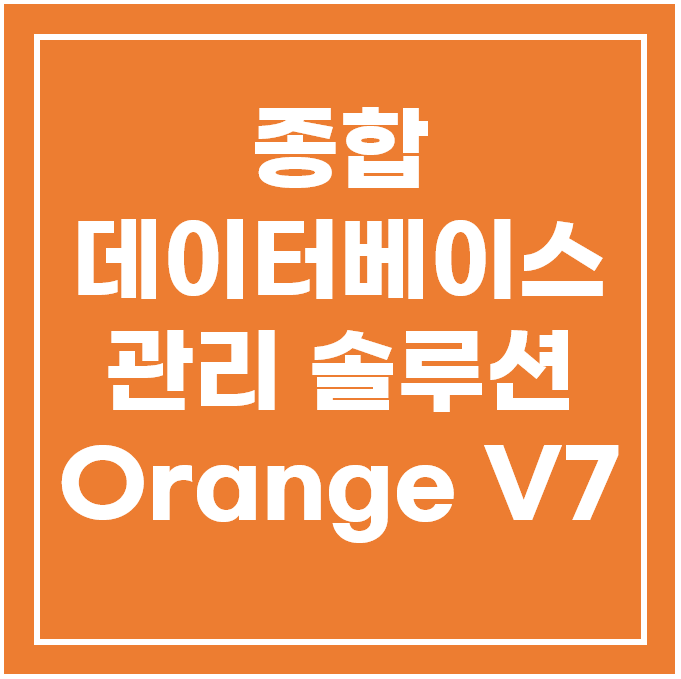 종합 데이터베이스 관리 솔루션 "Orange V7" : 네이버 블로그