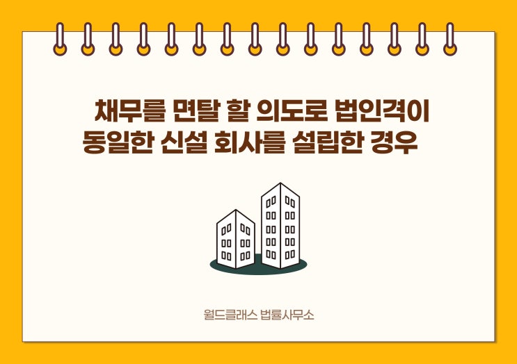 채무를 면탈할 의도로 법인격이 동일한 신설 회사를 설립한 경우 네이버 블로그