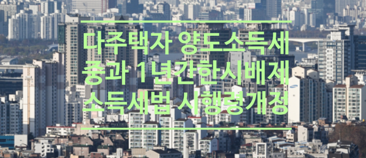 다주택자 양도소득세 중과 1년간 한시 배제정부 소득세법 시행령 개정 네이버 블로그