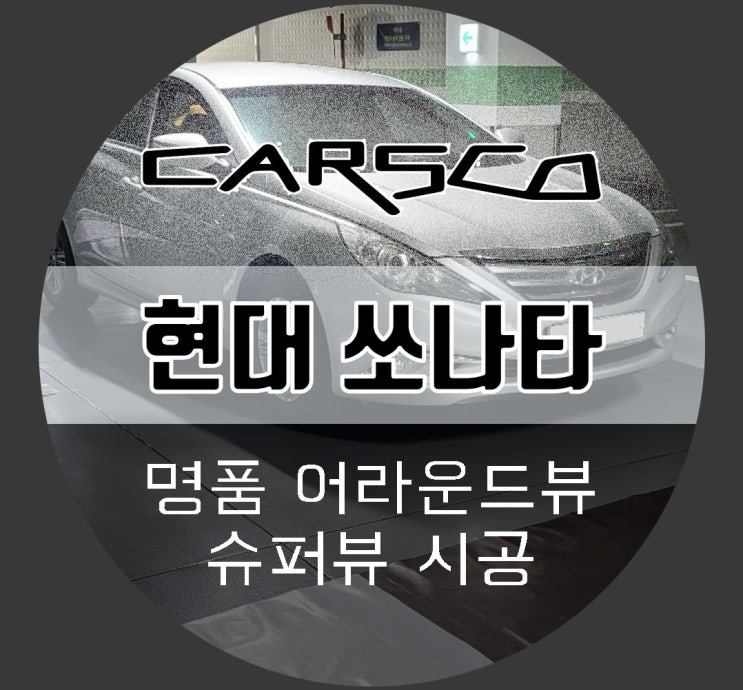 소나타 어라운드뷰 설치 후기 구형 신형 Dn8 모두 시공가능한 강동 자동차 서라운드뷰 튜닝 전문점 카스코 네이버 블로그