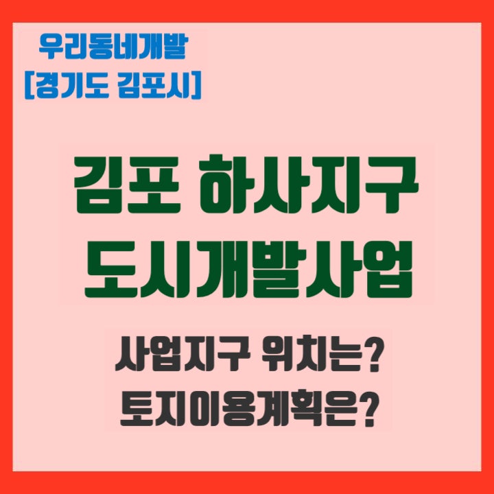 김포 하사지구 도시개발사업지구단위계획구역 및 지구단위계획 경기도 김포시 우리동네개발이야기 네이버 블로그