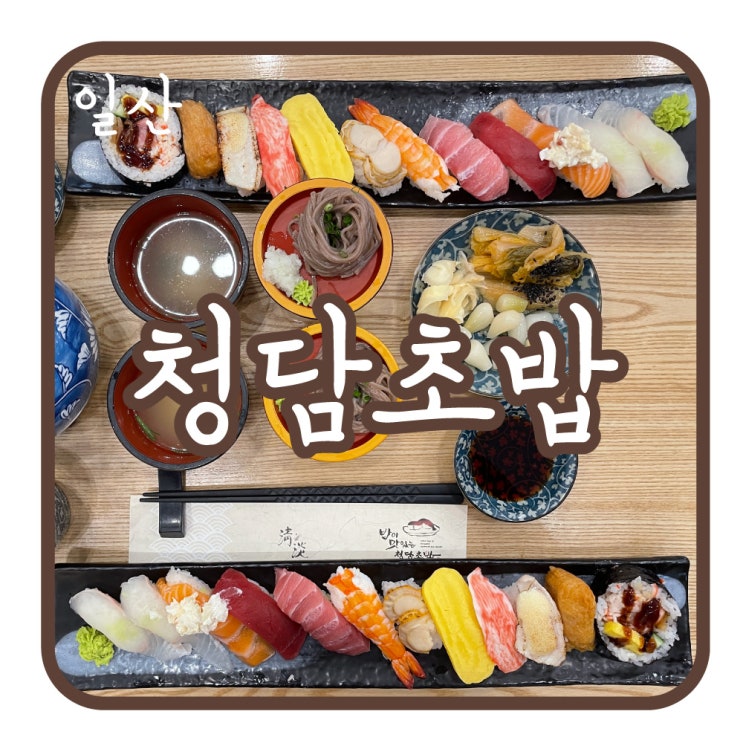 일산 스시 깔끔하게 기본 이상 하는 청담초밥 일산점 네이버 블로그