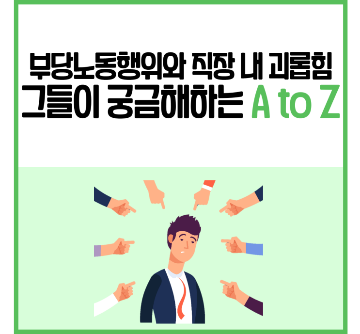 부당노동행위와 직장 내 괴롭힘 그들이 궁금해하는 A To Z 네이버 블로그