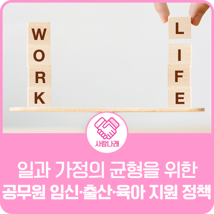 사람나래 일과 가정생활의 균형을 위해 공무원 임신·출산·육아 지원 정책 네이버 블로그