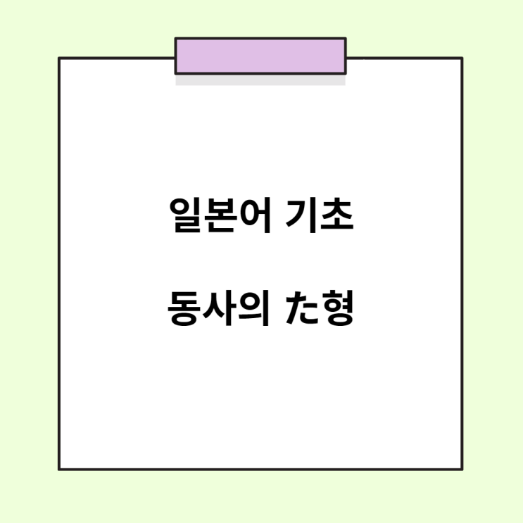 기초 일본어 문법 동사의 과거형 た형 네이버 블로그