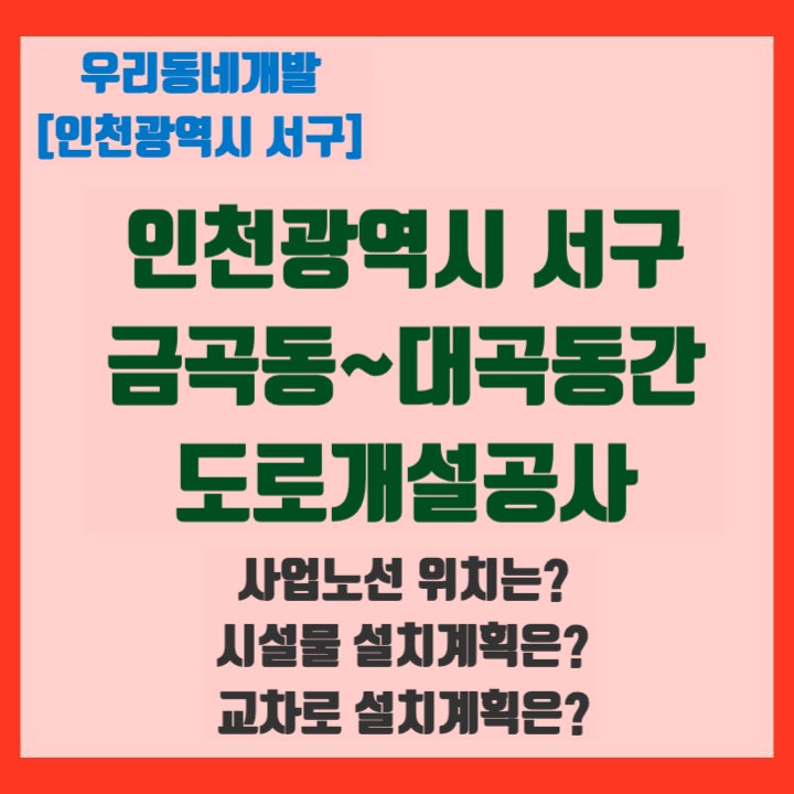 인천광역시 서구 금곡동~대곡동간 도로개설공사 인천광역시 서구 우리동네개발이야기 네이버 블로그
