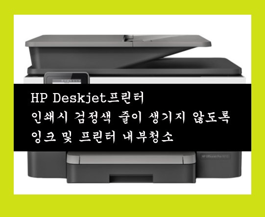 Hp Deskjet 프린터 인쇄시 검정색 줄이 생기지 않도록 잉크 및 프린터 내부 청소 방법 다모컴 네이버 블로그